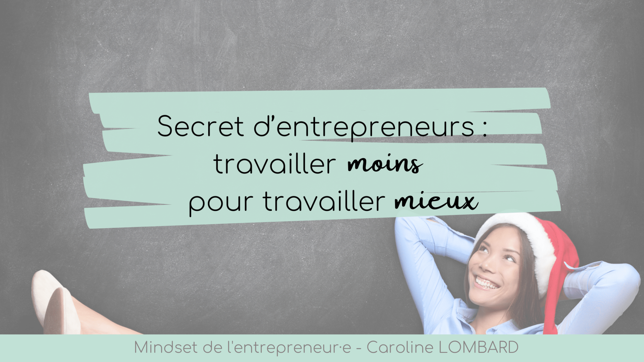 Secret d’entrepreneurs : travailler moins pour travailler mieux