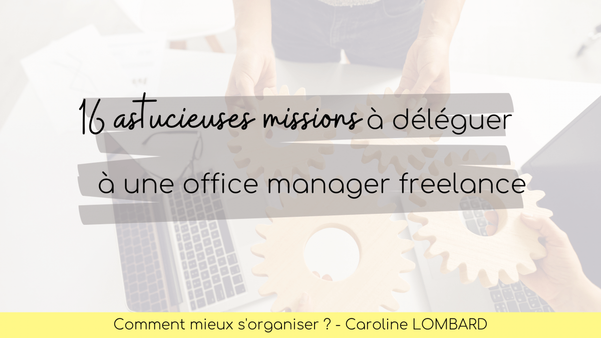 16 astucieuses missions à déléguer à une office manager freelance
